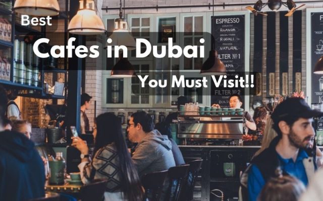 Must Try Cafés in Dubai- A Complete Guide